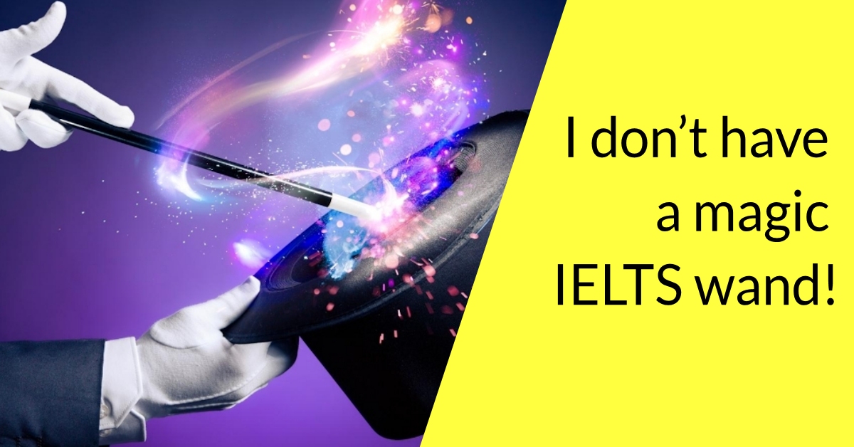 I don’t have a magic IELTS wand!
