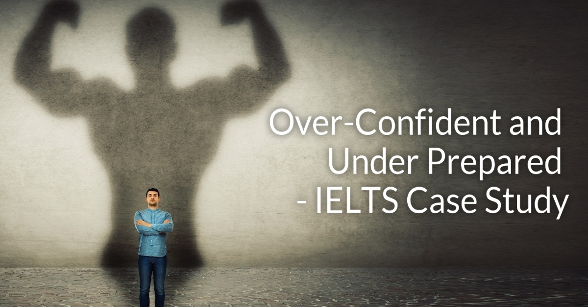 Over-Confident and Under Prepared – IELTS Case Study