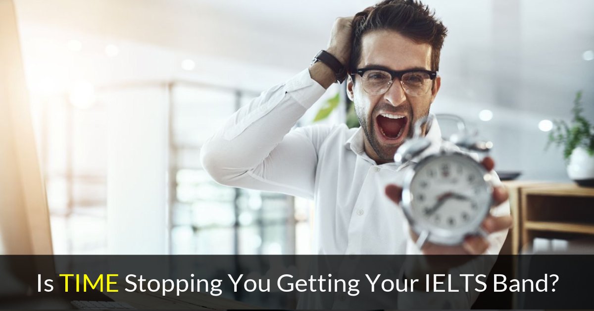 Is TIME Stopping You Getting Your IELTS Band?